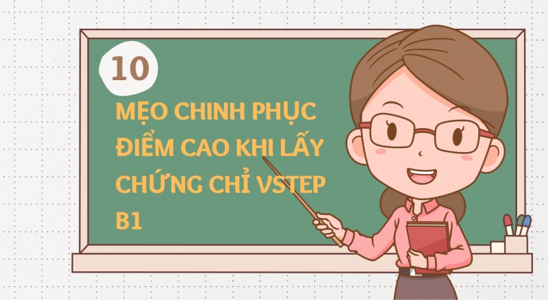 10 Mẹo Chinh Phục Điểm Cao Khi Thi Lấy Chứng Chỉ VSTEP B1